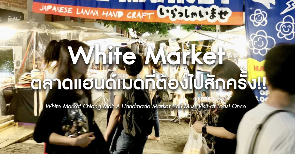 Chiang Mai A Handmade Market You Must Visit at Least Once